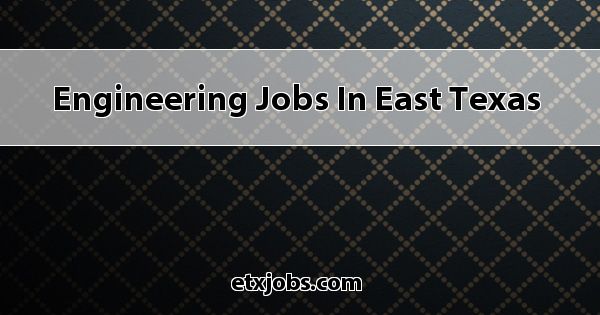 Engineering Jobs in East Texas